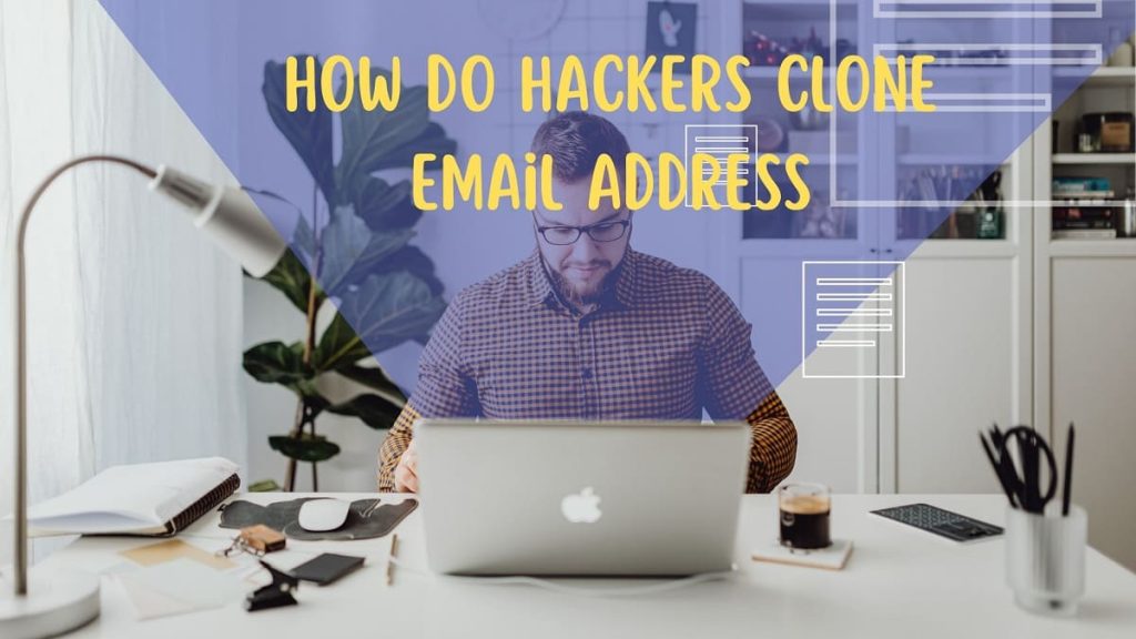 Clone Phishing and Cloning Attack: How Do Hackers Clone Email?